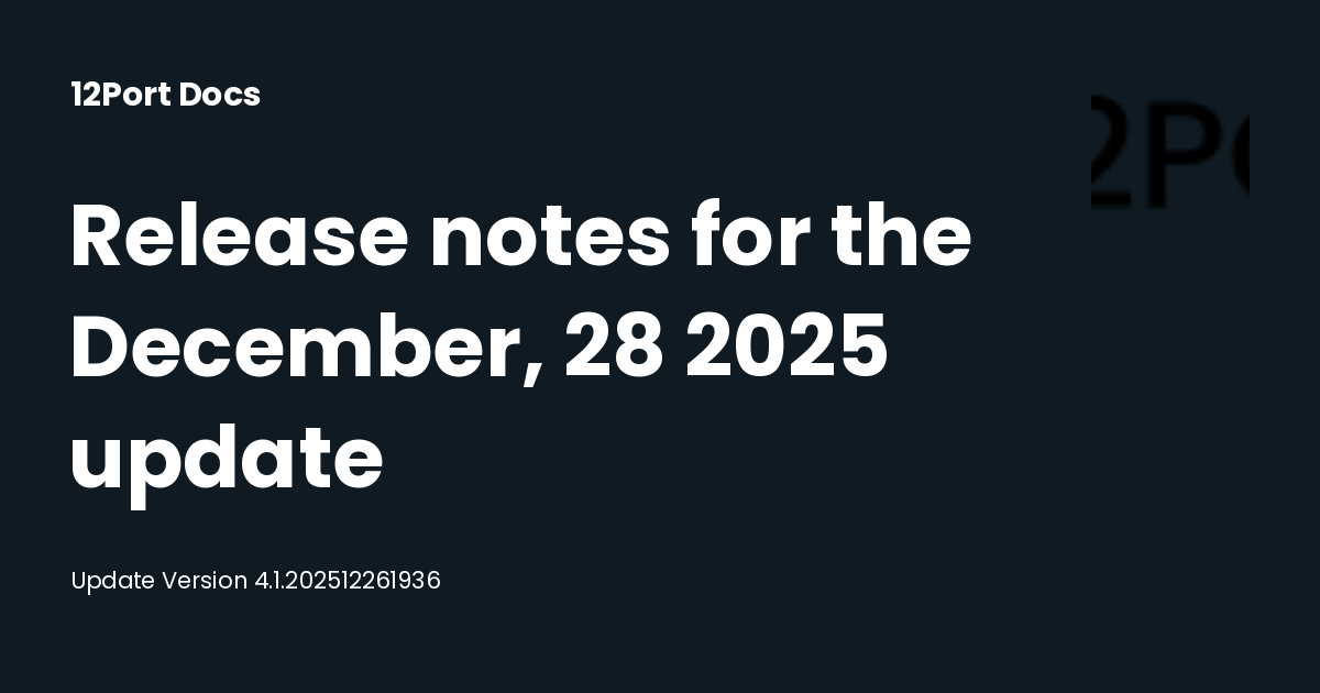 Release notes for the December, 28 2025 update | 12Port Docs